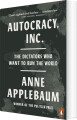 Autocracy, Inc: The Dictators Who Want To Run The World af Anne ...