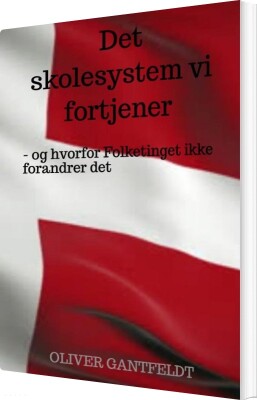 Det Skolesystem Vi Fortjener af Oliver Gantfeldt - Paperback Bog - Gucca.dk