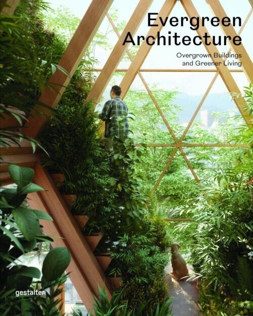 Evergreen Architecture: Overgrown Buildings And Greener Living ...
