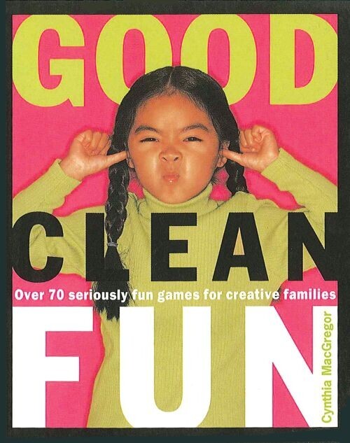 Good Clean Fun: Over 70 Seriously Fun Games For Creative Familie af ...