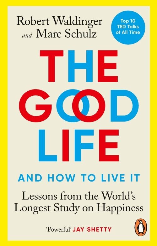 The Good Life: Lessons From The World's Longest Study On Happiness af ...